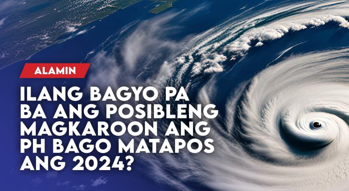 ALAMIN: Ilang bagyo pa ba ang posibleng magkaroon ang PH bago matapos ...